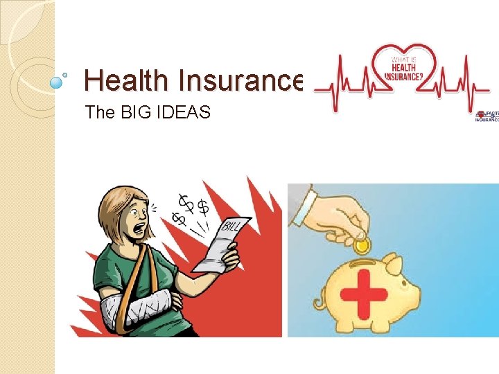 Health Insurance The BIG IDEAS Why is it