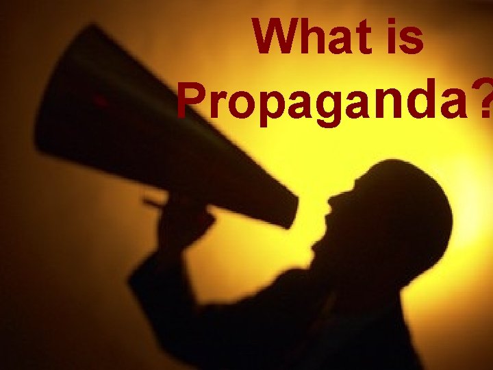 What is Propaganda Propaganda The manipulation and control