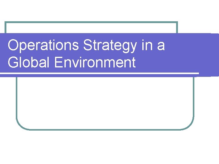 Operations Strategy in a Global Environment Competitive advantage
