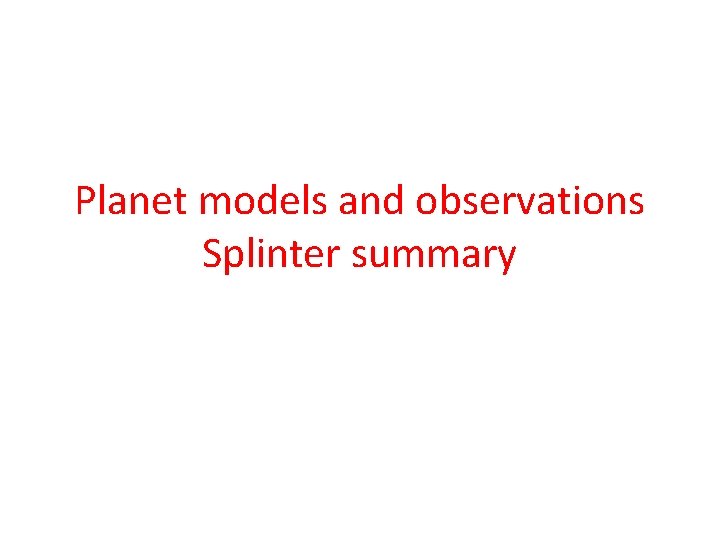Planet models and observations Splinter summary Outline Observations