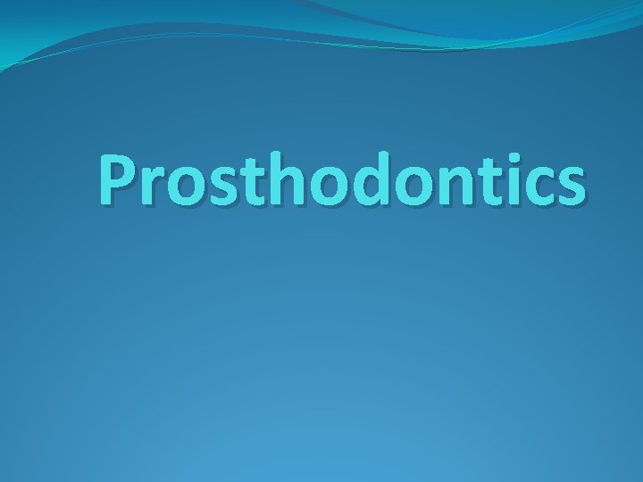 Prosthodontics Prosthodontics Defined as that branch of dentistry