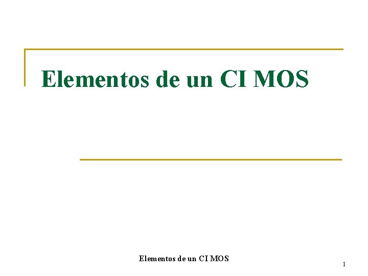 Elementos de un CI MOS 1 El elemento