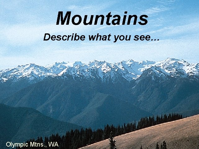 Mountains Describe what you see Olympic Mtns WA