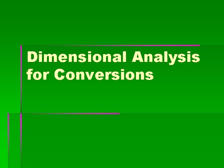 Dimensional Analysis for Conversions Write the KNOWN identify