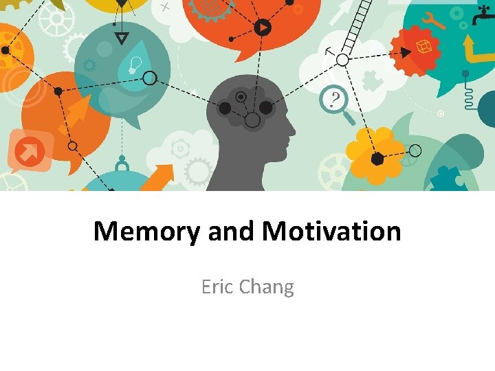 Memory and Motivation Eric Chang Memory is essential