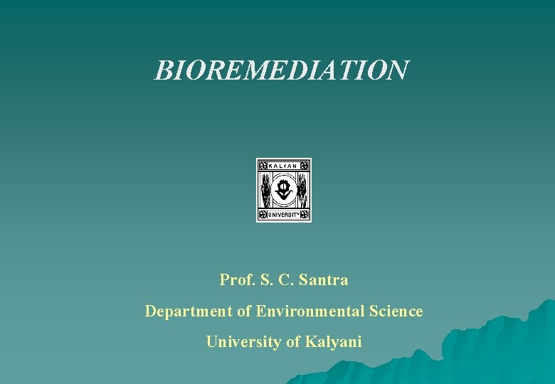 BIOREMEDIATION Prof S C Santra Department of Environmental