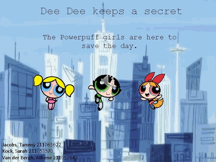 Dee keeps a secret The Powerpuff girls are