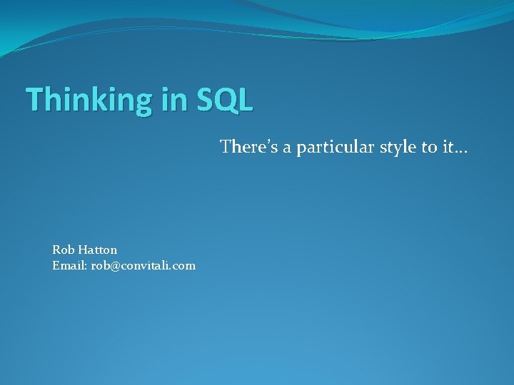 Thinking in SQL Theres a particular style to