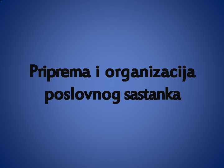 Priprema i organizacija poslovnog sastanka Poslovni razgovor priprema
