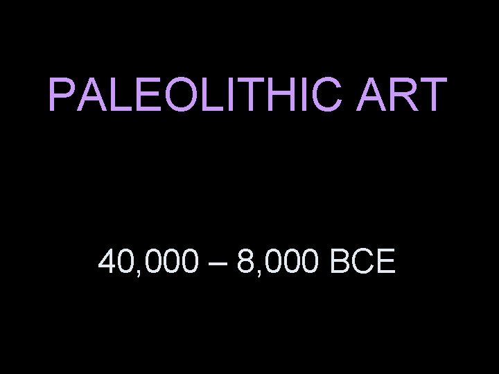 PREHISTORIC ART CHRONOLOGY Prehistoric before writing Paleolithic Period