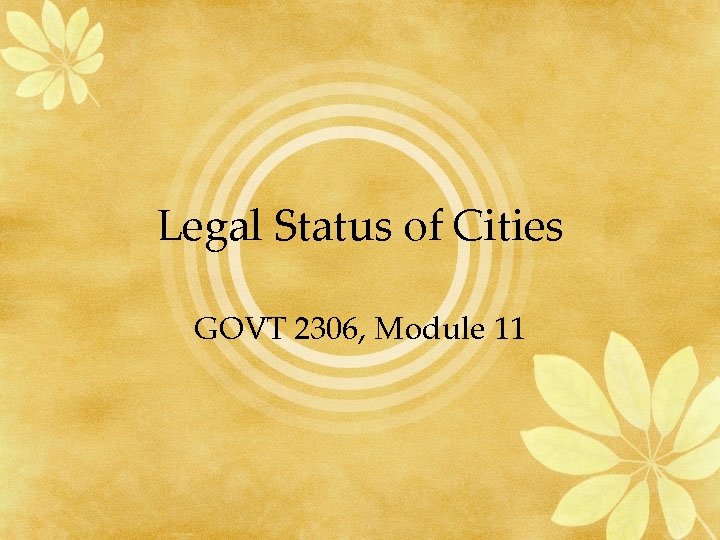 Legal Status of Cities GOVT 2306 Module 11