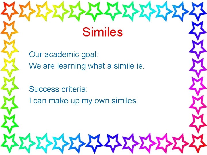 Similes Our academic goal We are learning what