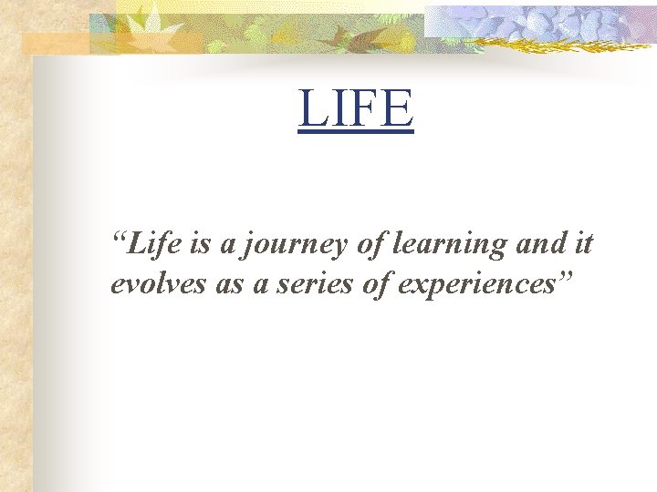 LIFE Life is a journey of learning and