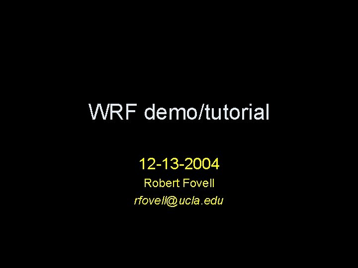 WRF demotutorial 12 13 2004 Robert Fovell rfovellucla