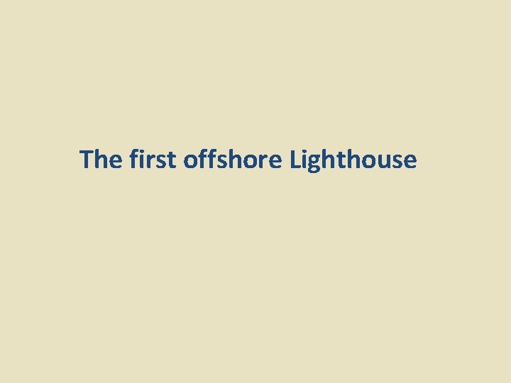 The first offshore Lighthouse EDDYSTONE LIGHTHOUSE STORY The