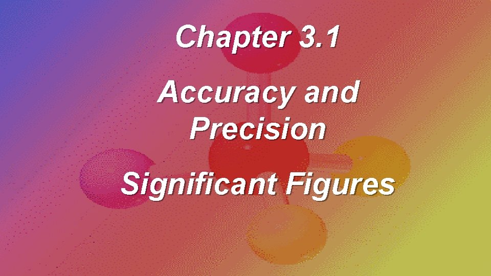Chapter 3 1 Accuracy and Precision Significant Figures