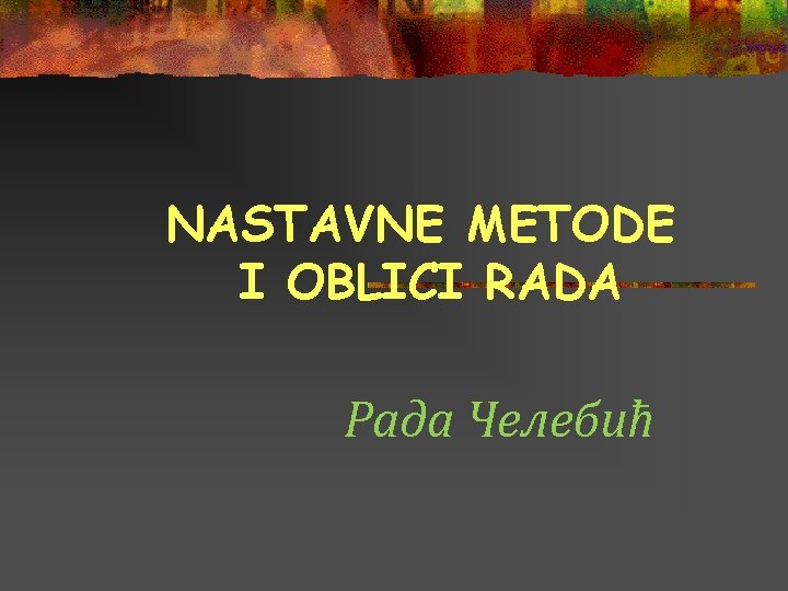 NASTAVNE METODE I OBLICI RADA CILJEVI NASTAVE CILJEVI