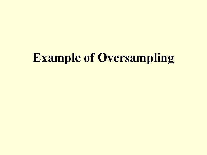 Example of Oversampling Aims and learning outcomes To