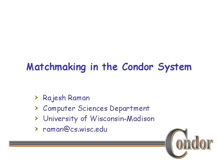 Matchmaking in the Condor System Rajesh Raman Computer