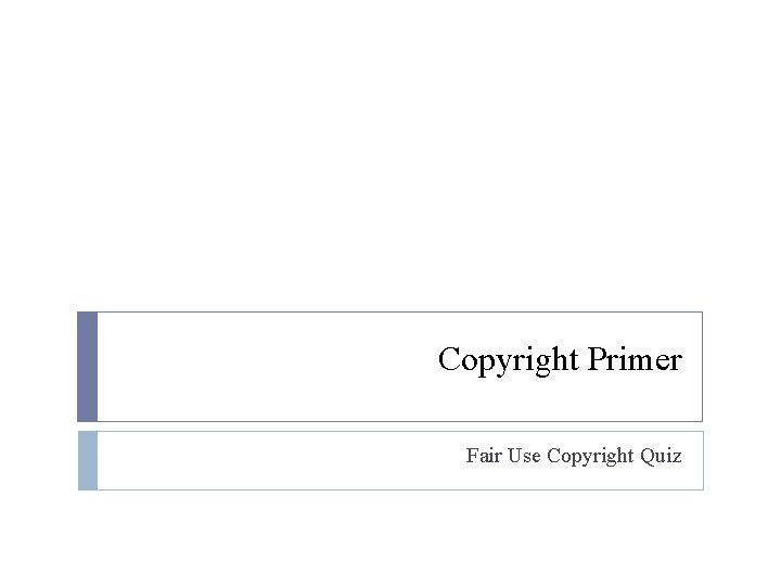 Copyright Primer Fair Use Copyright Quiz 1 Basically