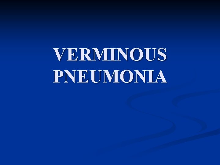 VERMINOUS PNEUMONIA VERMINOUS PNEUMONIA n Other names n