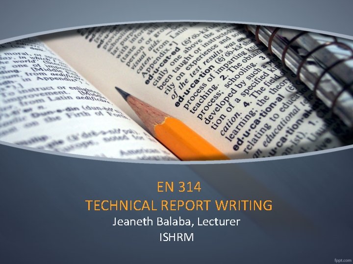 EN 314 TECHNICAL REPORT WRITING Jeaneth Balaba Lecturer