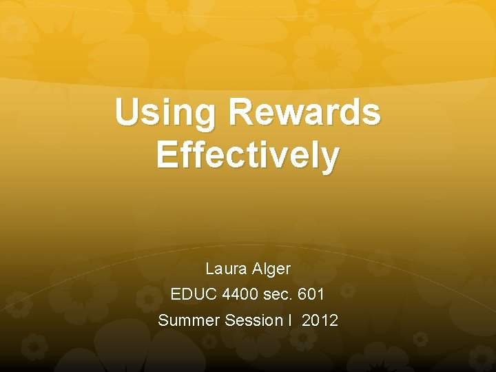 Using Rewards Effectively Laura Alger EDUC 4400 sec