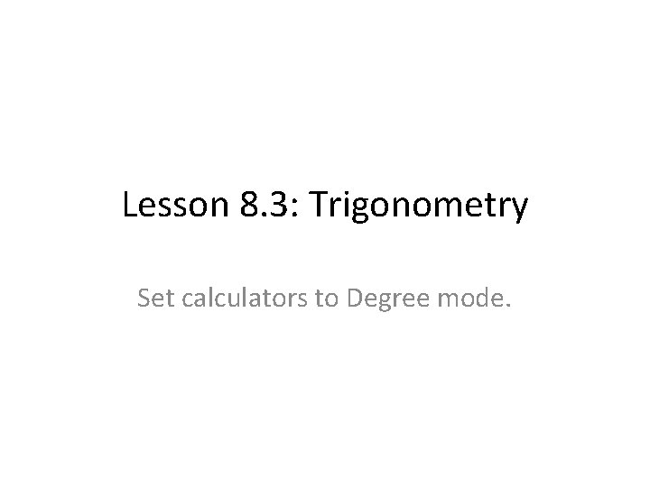 Lesson 8 3 Trigonometry Set calculators to Degree
