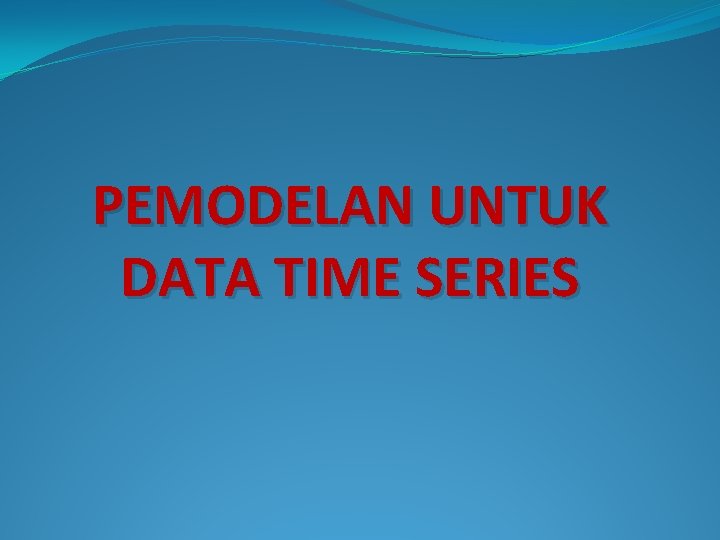 PEMODELAN UNTUK DATA TIME SERIES Jenis Data dalam
