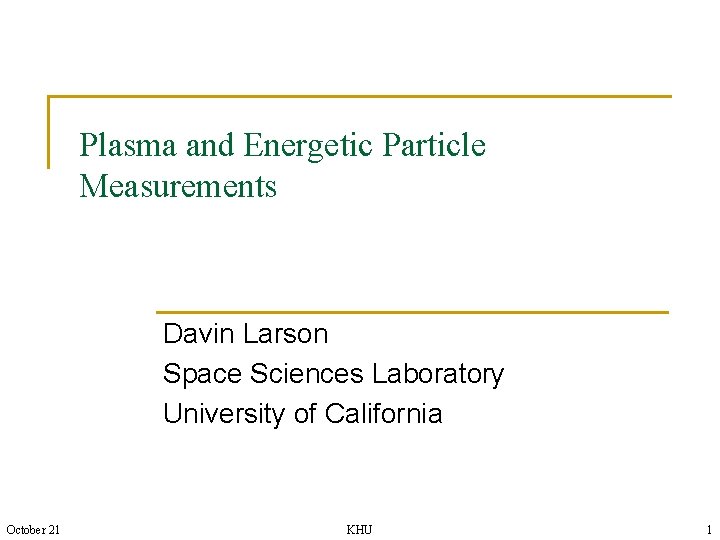 Plasma and Energetic Particle Measurements Davin Larson Space