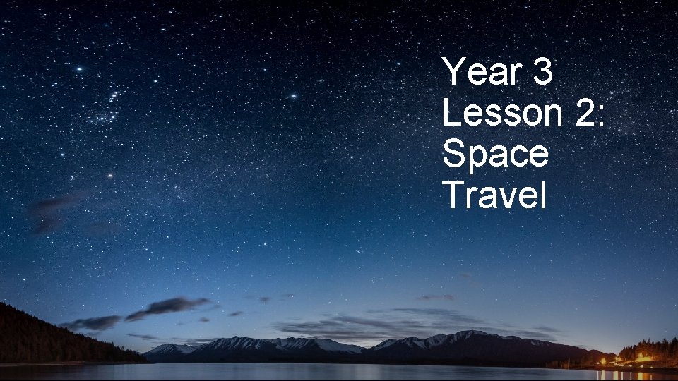 Year 3 Lesson 2 Space Travel How do