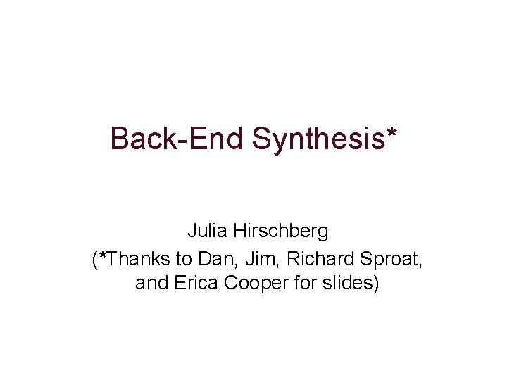 BackEnd Synthesis Julia Hirschberg Thanks to Dan Jim
