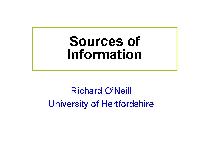 Sources of Information Richard ONeill University of Hertfordshire