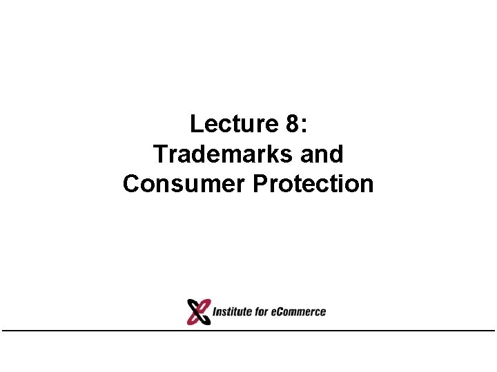 Lecture 8 Trademarks and Consumer Protection Outline Trademarks