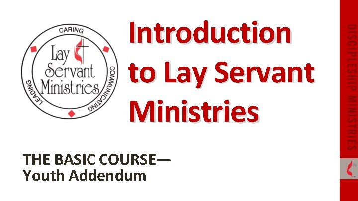 Introduction to Lay Servant Ministries THE BASIC COURSE