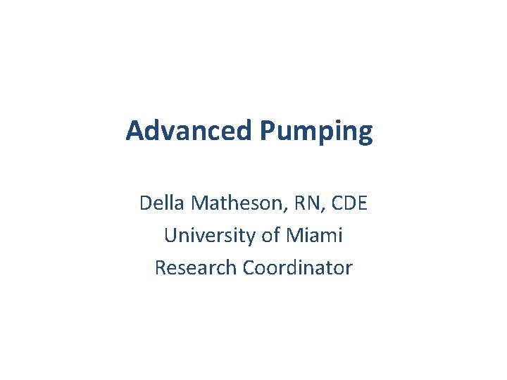Advanced Pumping Della Matheson RN CDE University of