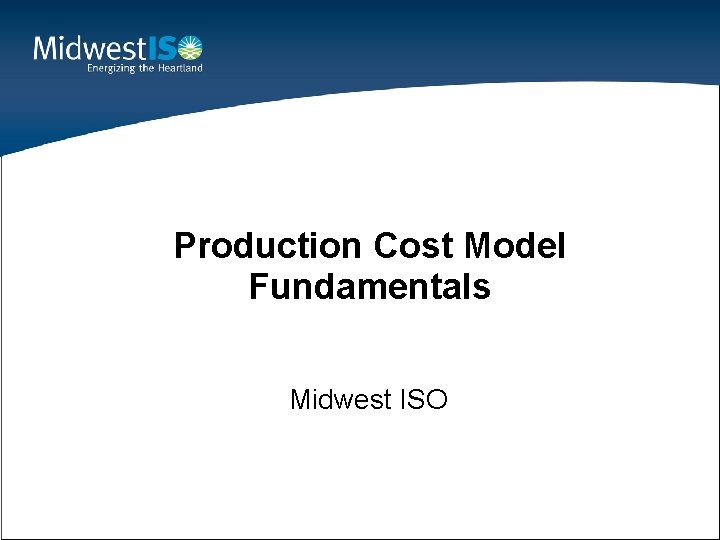 Production Cost Model Fundamentals Midwest ISO 1 Outline