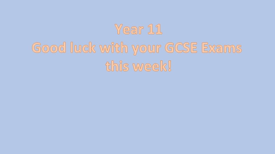 Year 11 Good luck with your GCSE Exams