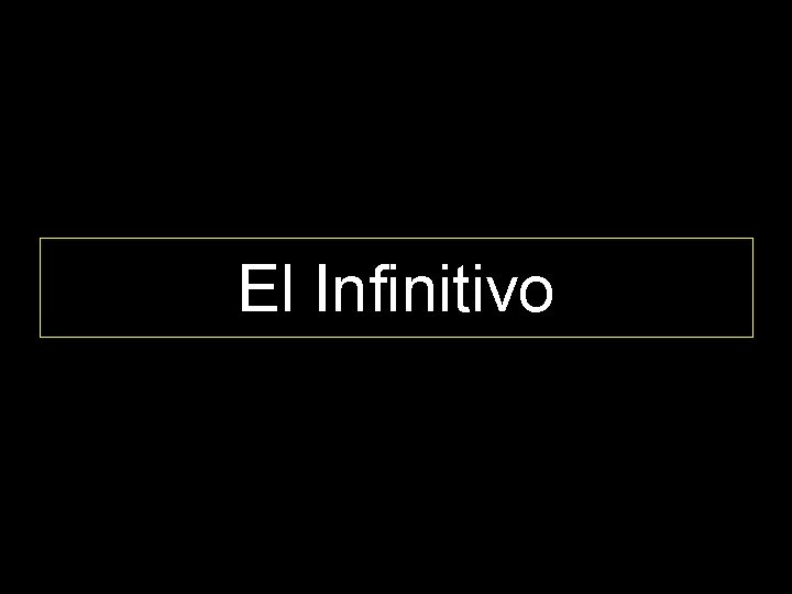 Usos de los tiempos verbales El Infinitivo Infinitivo