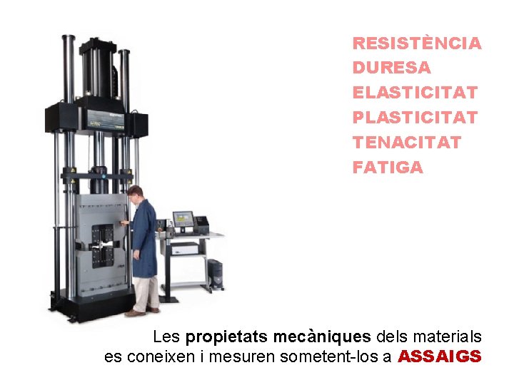 RESISTNCIA DURESA ELASTICITAT PLASTICITAT TENACITAT FATIGA Les propietats