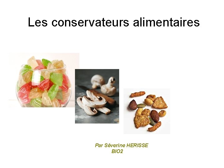 Les conservateurs alimentaires Par Sverine HERISSE BIO 2