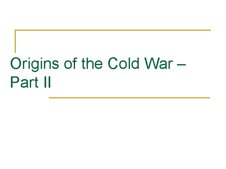 Origins of the Cold War Part II Origins