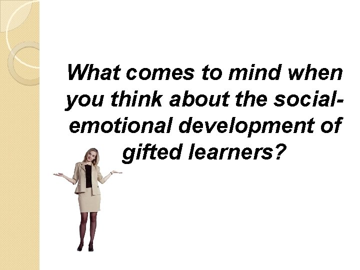 Social and Emotional Needs of Gifted Learners What