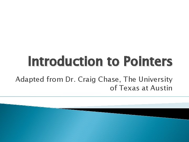 Introduction to Pointers Adapted from Dr Craig Chase