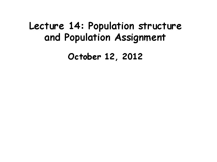 Lecture 14 Population structure and Population Assignment October