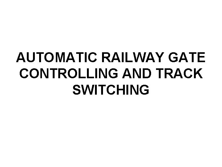 AUTOMATIC RAILWAY GATE CONTROLLING AND TRACK SWITCHING INTRODUCTION