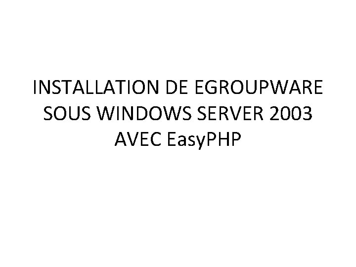 INSTALLATION DE EGROUPWARE SOUS WINDOWS SERVER 2003 AVEC