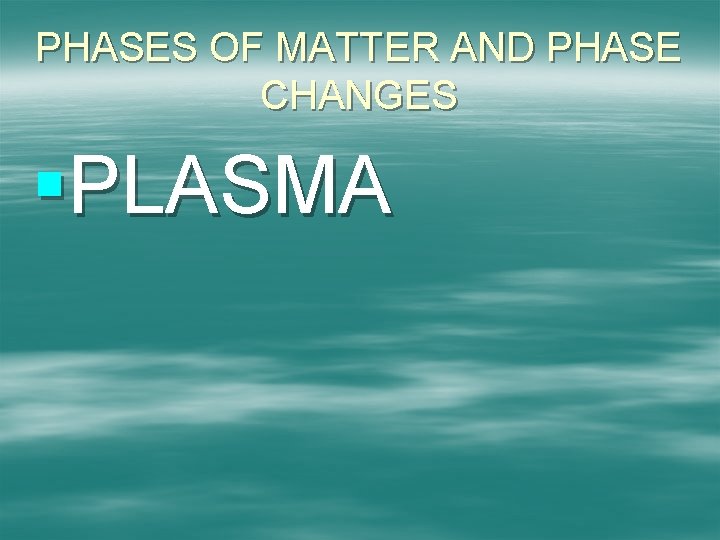 PHASES OF MATTER AND PHASE CHANGES PHASES OF