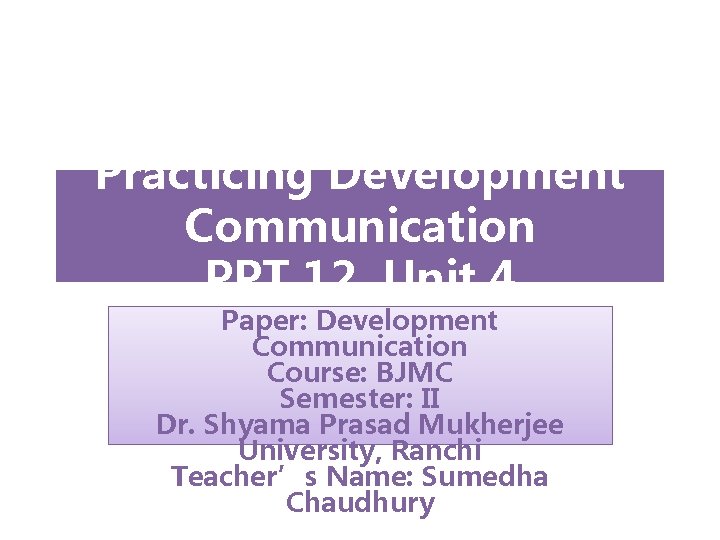Practicing Development Communication PPT 12 Unit 4 Paper
