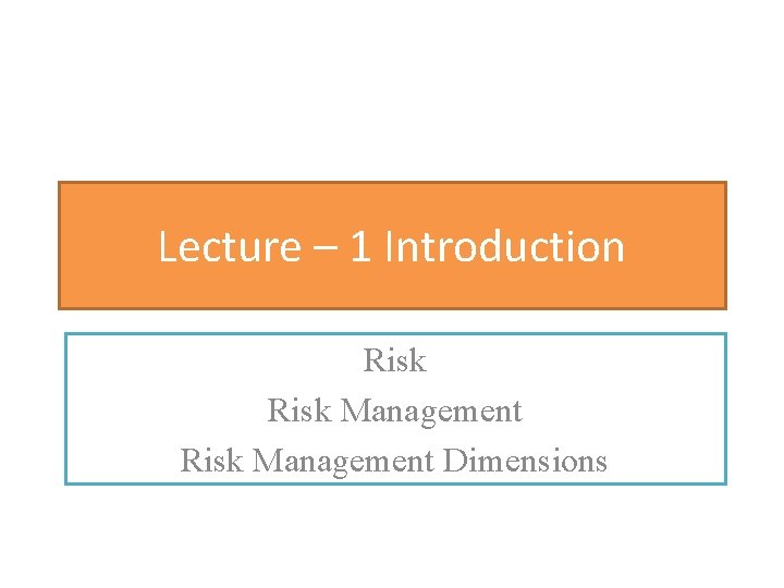 Lecture 1 Introduction Risk Management Dimensions Definition of